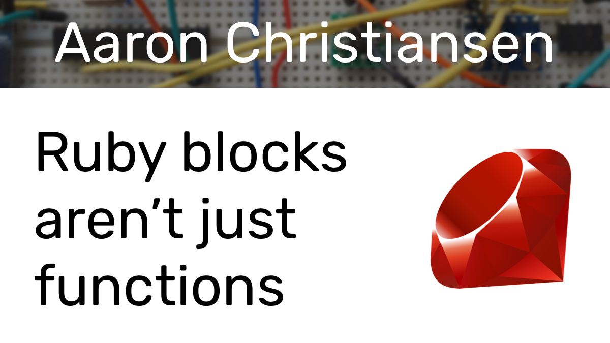 Ruby blocks aren't just functions - Aaron Christiansen